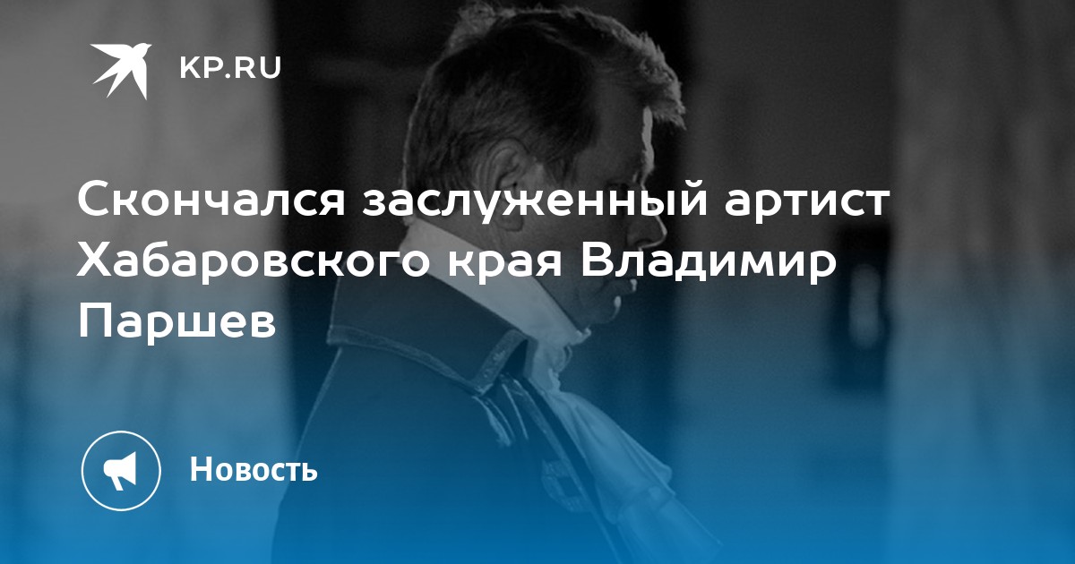 Скончался заслуженный артист Хабаровского края Владимир Паршев - KP.RU