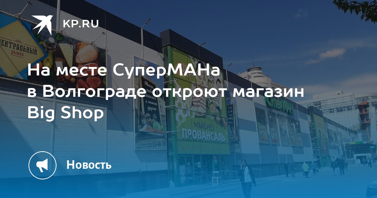 На месте СуперМАНа в Волгограде откроют магазин Big Shop - KP.RU