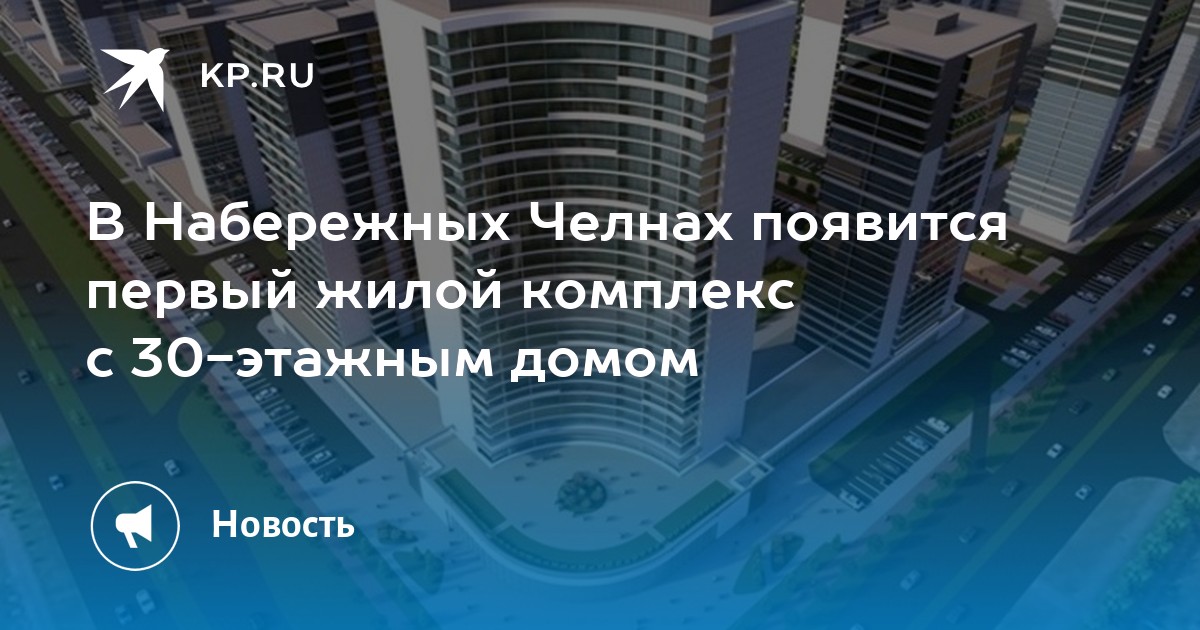 В Набережных Челнах появится первый жилой комплекс с 30-этажным домом - KP.RU