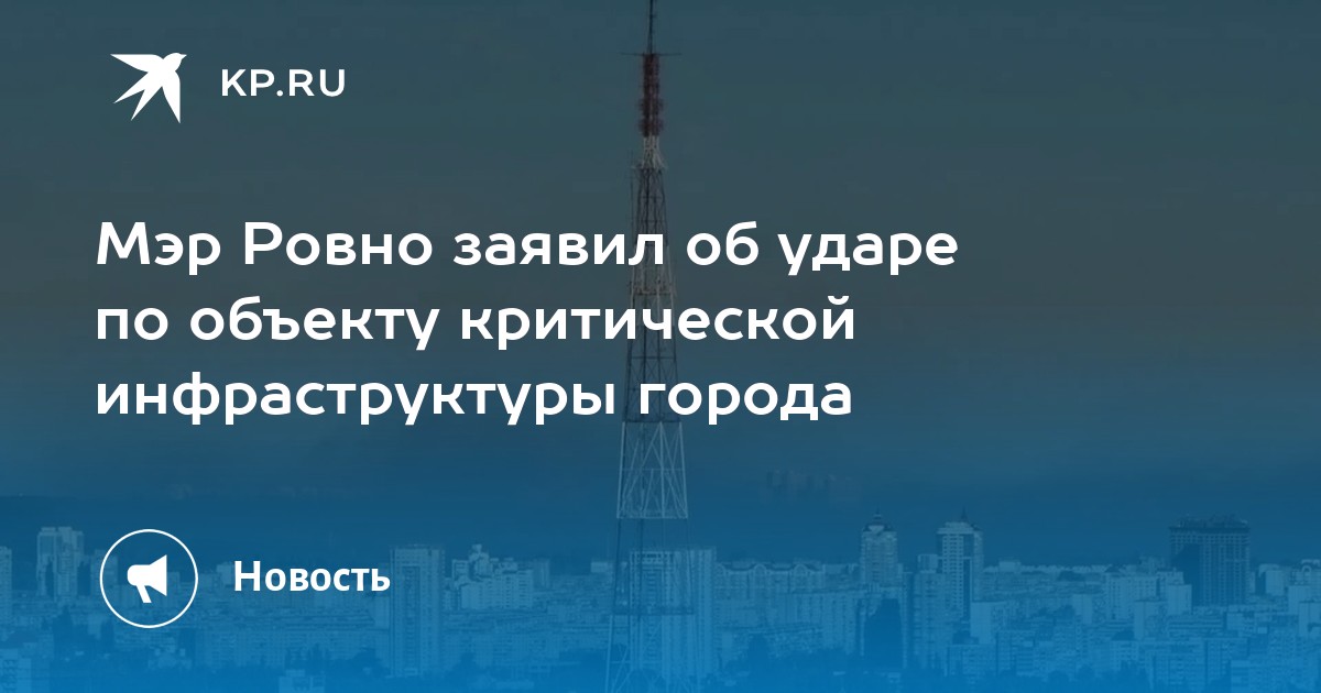 Мэр Ровно заявил об ударе по объекту критической инфраструктуры города - KP.RU
