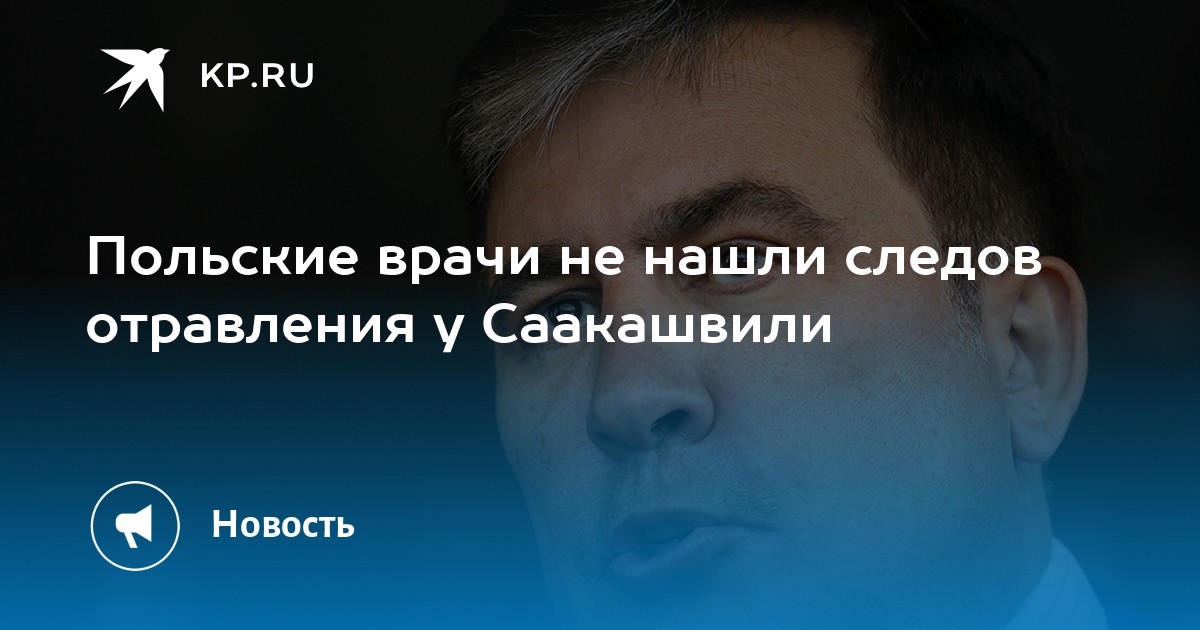 Польские врачи не нашли следов отравления у Саакашвили - KP.RU