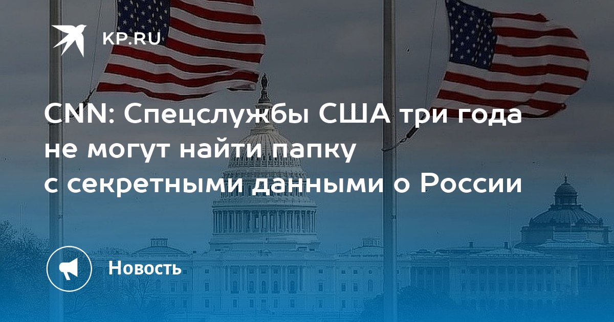 CNN: Спецслужбы США три года не могут найти папку с секретными данными о России - KP.RU