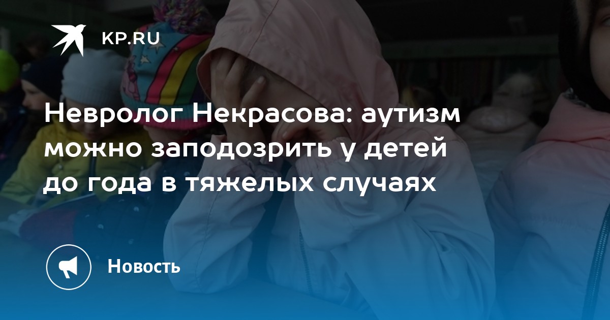 Невролог Некрасова: аутизм можно заподозрить у детей до года в тяжелых ...